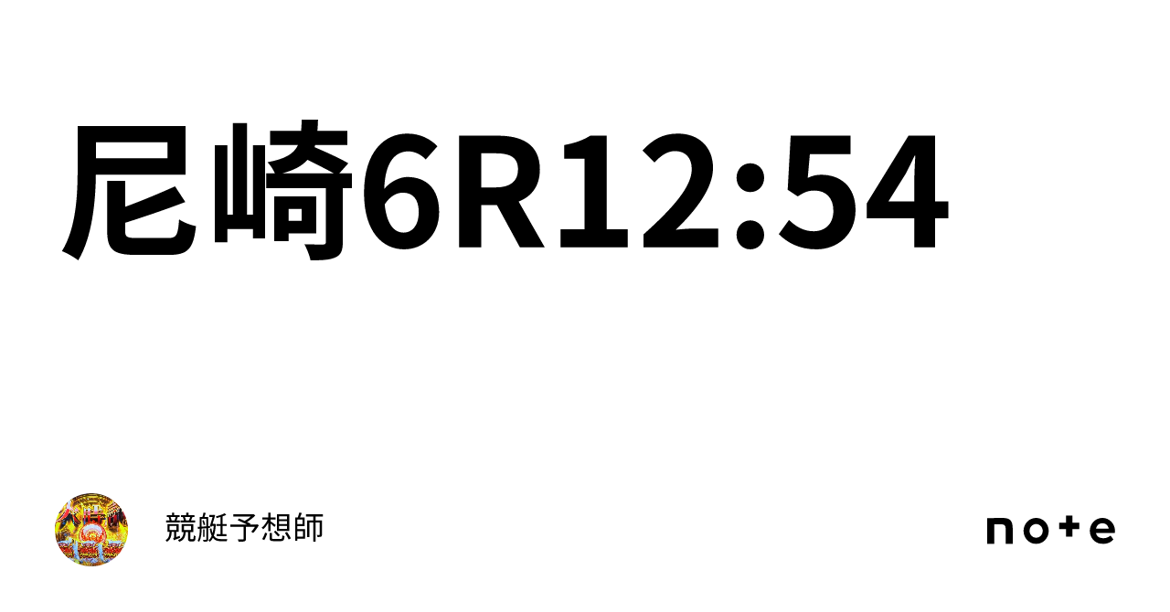 尼崎6R12:54｜競艇予想師🚤