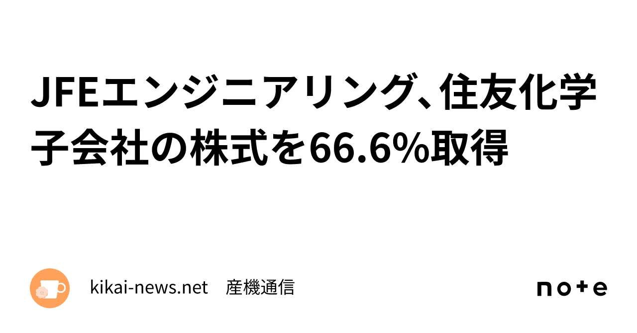 JFEエンジニアリング、住友化学子会社の株式を66.6%取得｜kikai-news.net 産機通信