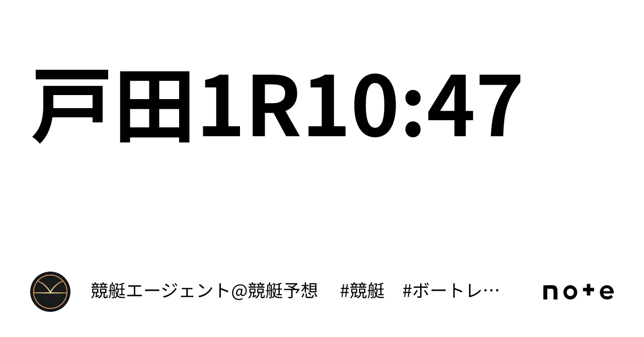 戸田1R10:47｜💃🏻🕺🏼⚜️ 競艇エージェント@競艇予想 ⚜️🕺🏼💃🏻 #競艇 #ボートレース予想