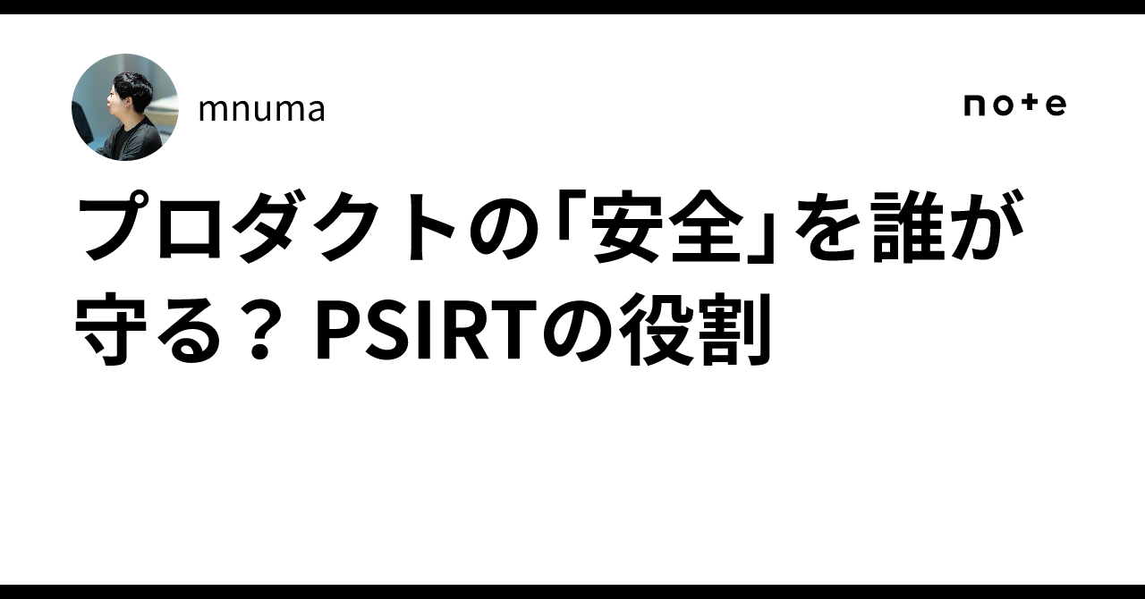 プロダクトの「安全」を誰が守る？ PSIRTの役割｜mnuma