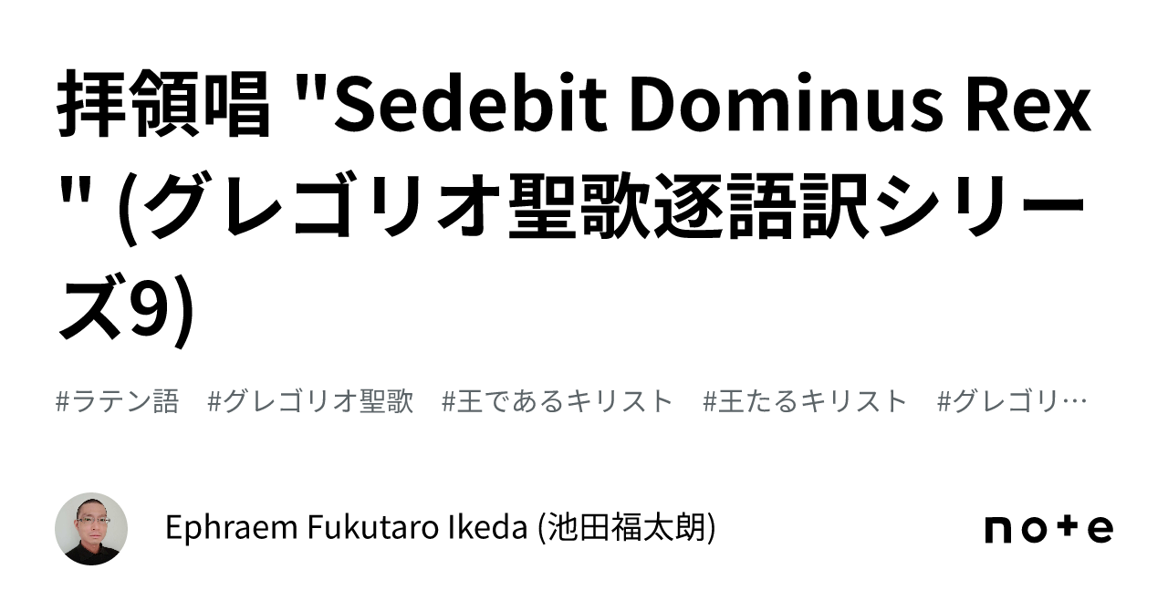 拝領唱 "Sedebit Dominus Rex" (グレゴリオ聖歌逐語訳シリーズ9)｜Ephraem Fukutaro Ikeda (池田福太朗)