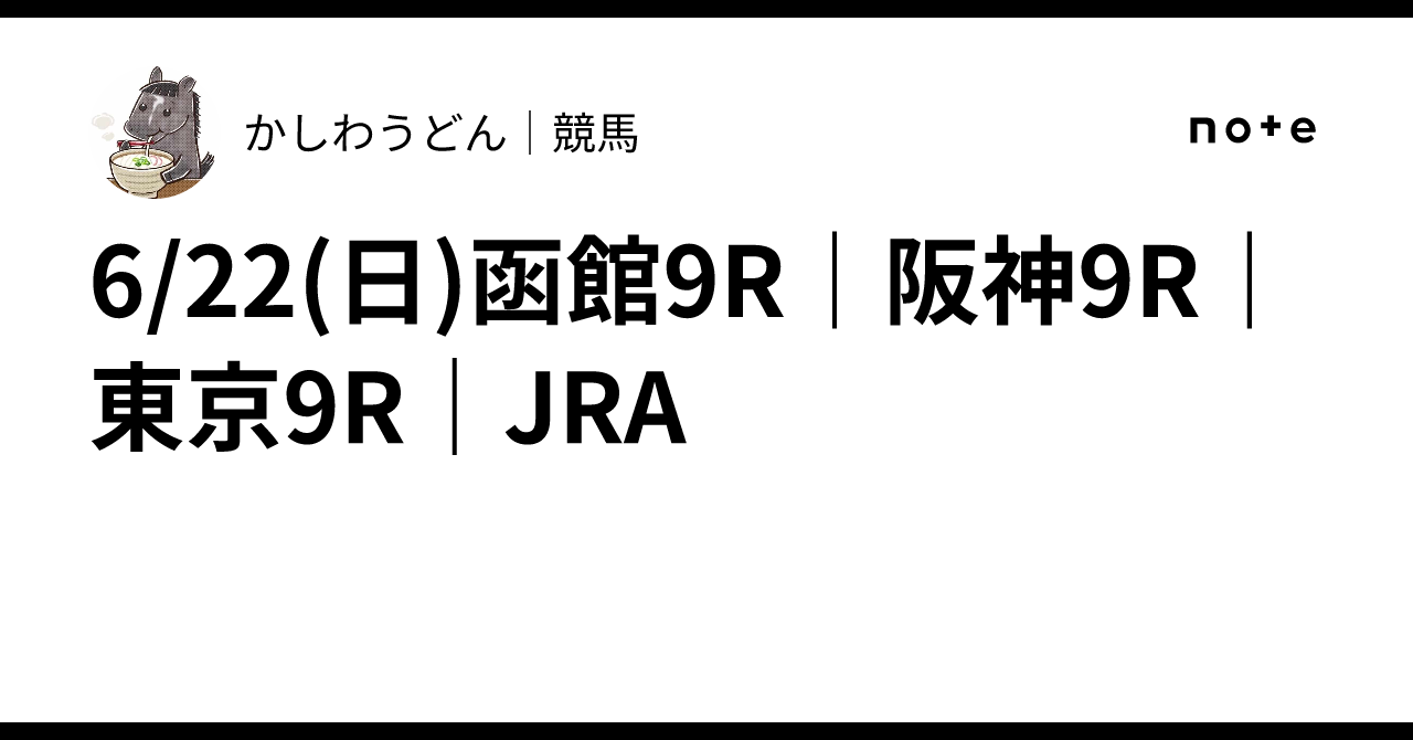 6/22(日)函館9R｜阪神9R｜東京9R｜JRA｜かしわうどん｜競馬