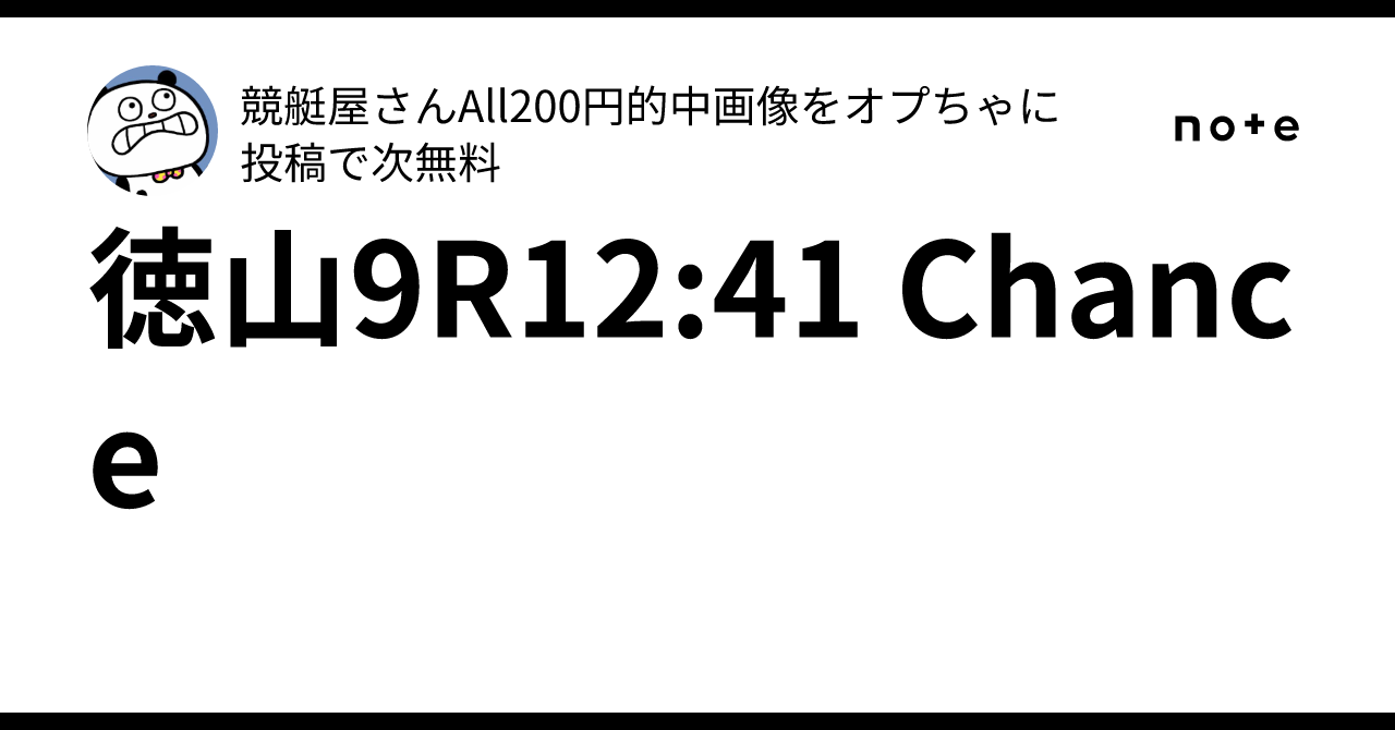 徳山9R12:41 Chance｜🐼競艇屋さん🐼🉐All200円🉐的中画像をオプちゃに投稿で次無料