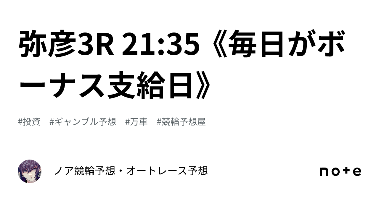 弥彦3R 21:35 《毎日がボーナス支給日》｜ ノア💎競輪予想・オートレース予想💎