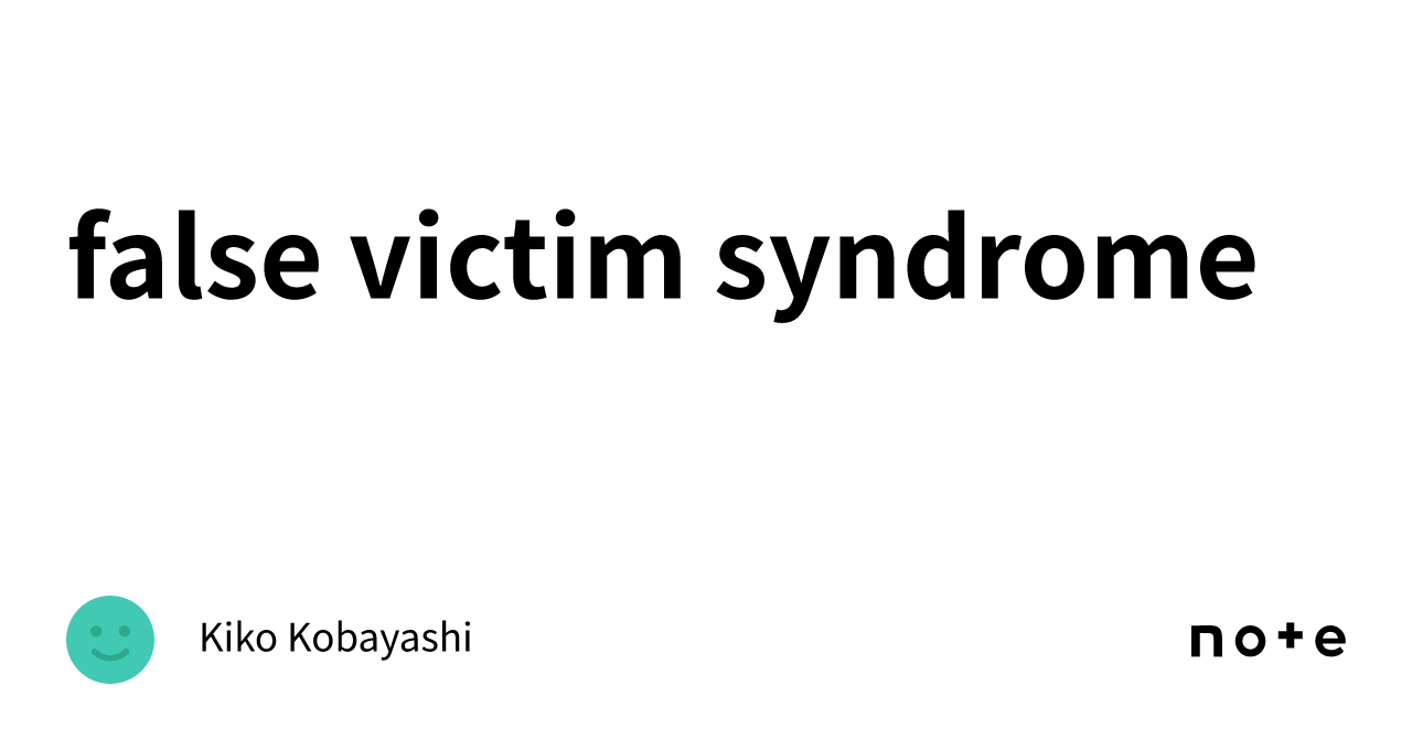 false victim syndrome｜Kiko Kobayashi