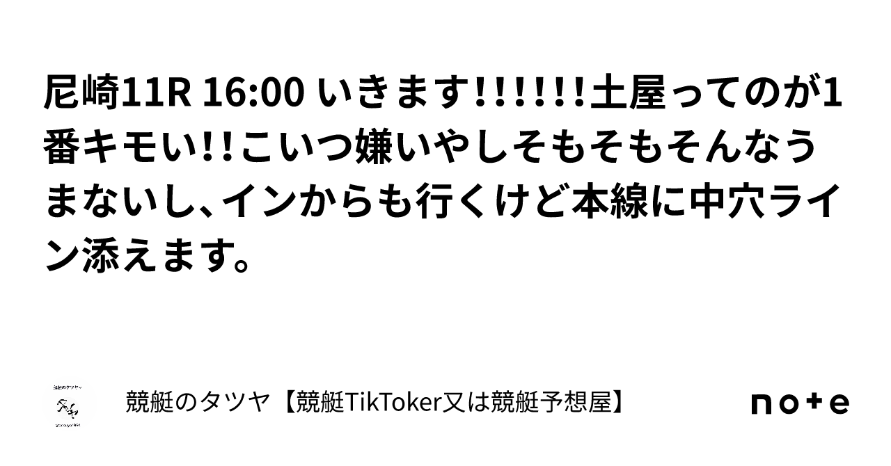 尼崎11R 16:00 いきます！！！！！！土屋ってのが1番キモい！！こいつ嫌いやしそもそもそんなうまないし、インからも行くけど本線に中穴ライン添えます。｜競艇のタツヤ【競艇TikToker又 ...