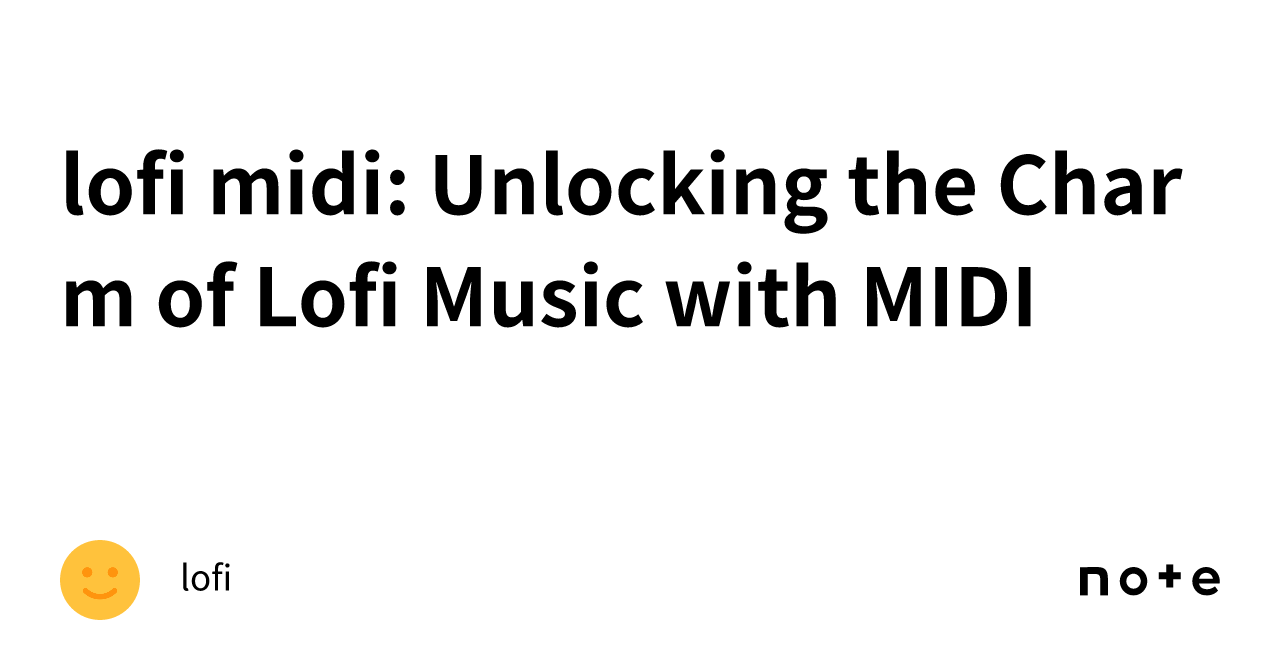 lofi midi: Unlocking the Charm of Lofi Music with MIDI｜lofi
