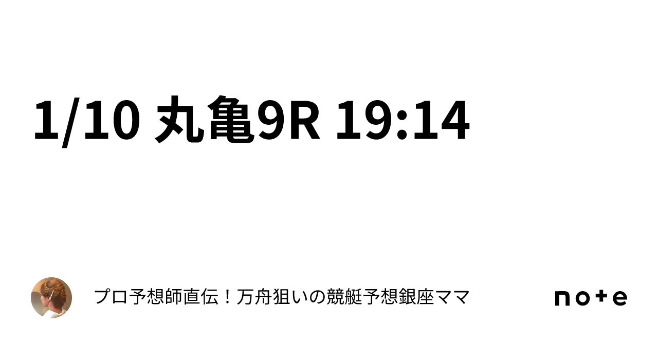 1/10 丸亀9R 19:14｜プロ予想師直伝！万舟狙いの競艇予想🥂銀座ママ🥂