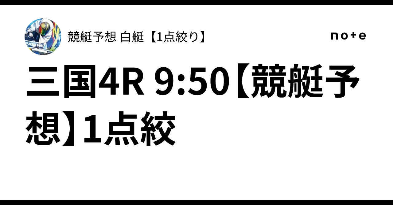 三国4R 9:50【競艇予想】1点絞｜競艇予想 白艇【1点絞り】