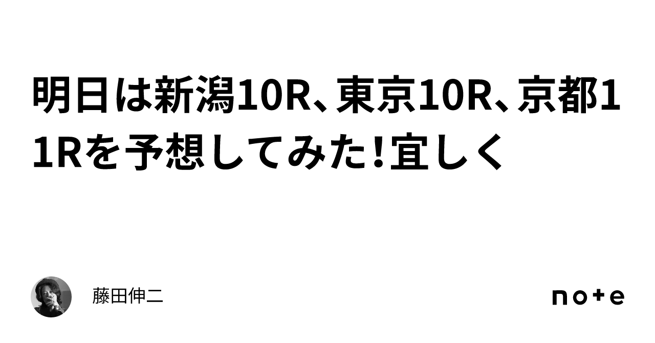 明日は新潟10R、東京10R、京都11Rを予想してみた！宜しく😀｜藤田伸二