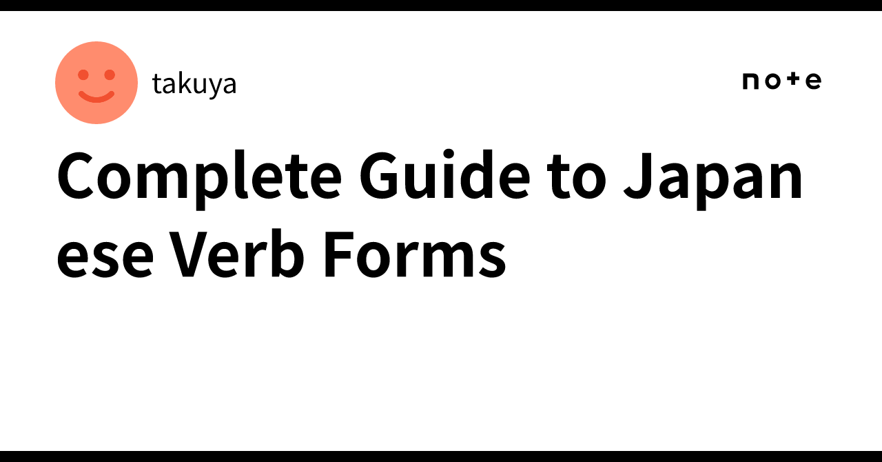 Complete Guide to Japanese Verb Forms｜takuya