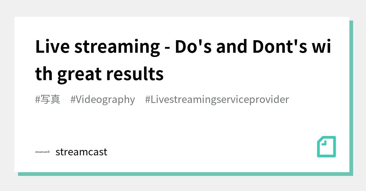 Live streaming - Do's and Dont's with great results｜streamcast