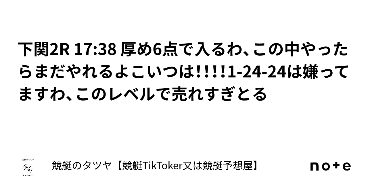 下関2R 17:38 厚め6点で入るわ、この中やったらまだやれるよこいつは！！！！1-24-24は嫌ってますわ、このレベルで売れすぎとる｜競艇のタツヤ【競艇TikToker又は競艇予想屋】