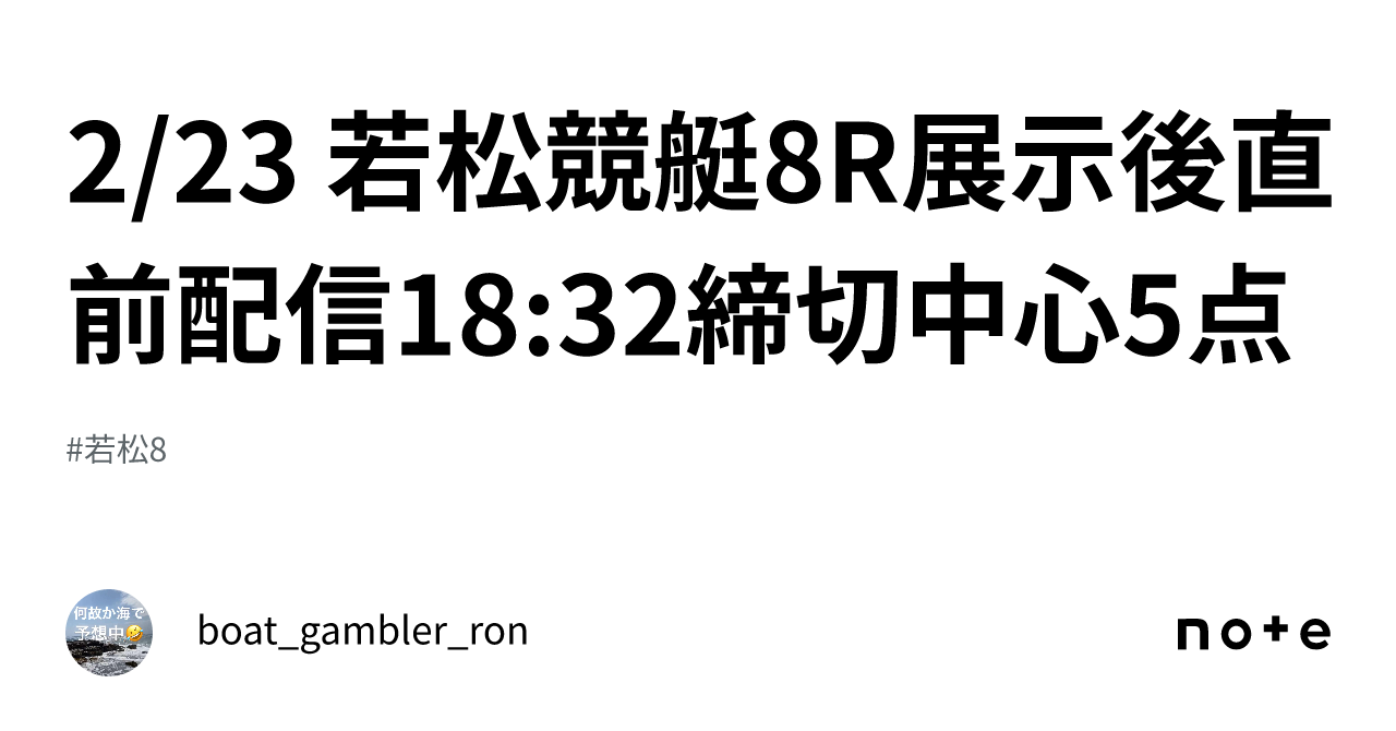 2/23 若松競艇8R🏠展示後直前配信🔥🔥18:32締切👑中心5点‼️｜boat_gambler_ron