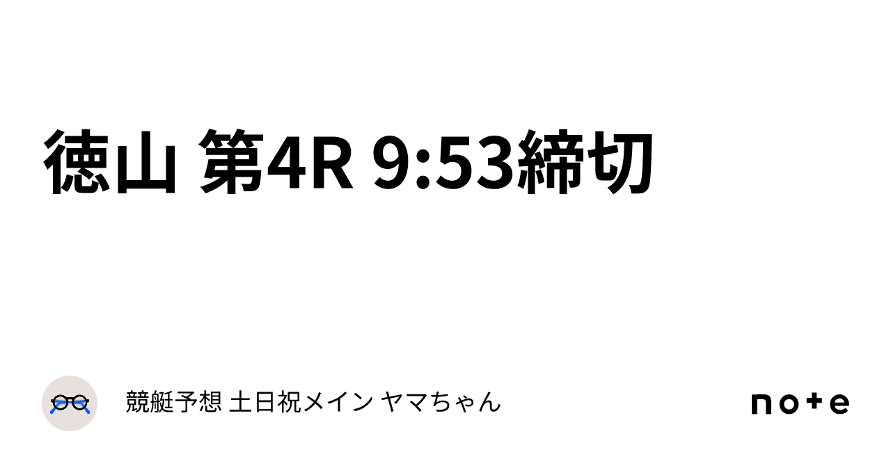 徳山 第4R 9:53締切｜競艇予想 土日祝メイン ヤマちゃん