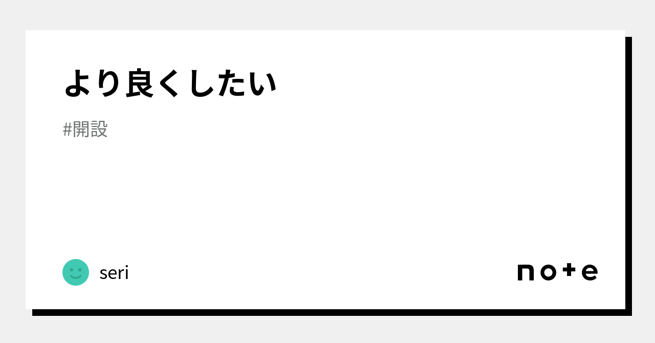 より良くしたい｜seri｜note
