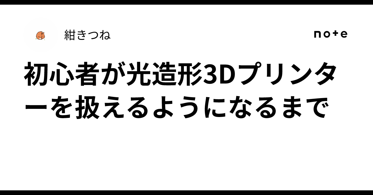 初心者が光造形3Dプリンターを扱えるようになるまで｜紺きつね