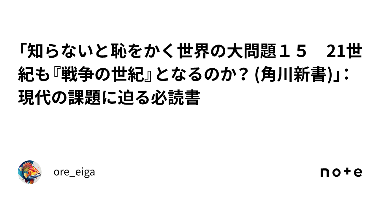 「知らないと恥をかく世界の大問題15 21世紀も『戦争の世紀』となるのか？ (角川新書)」：現代の課題に迫る必読書｜ore_eiga