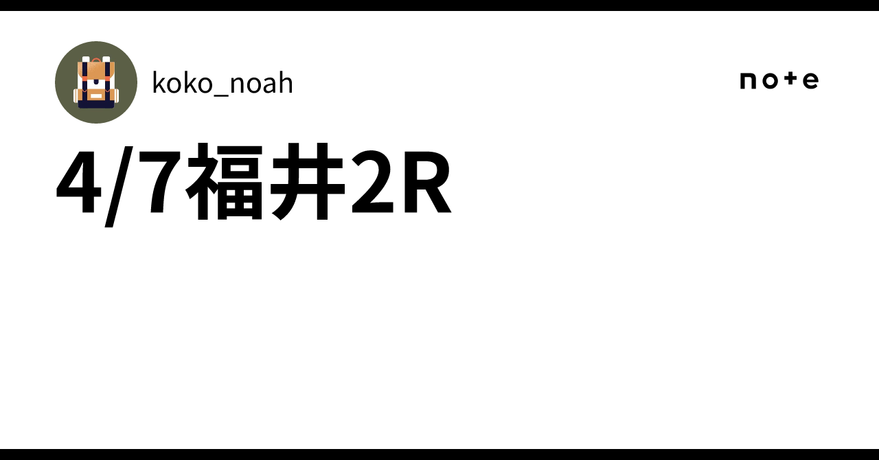 4/7福井2R｜koko_noah