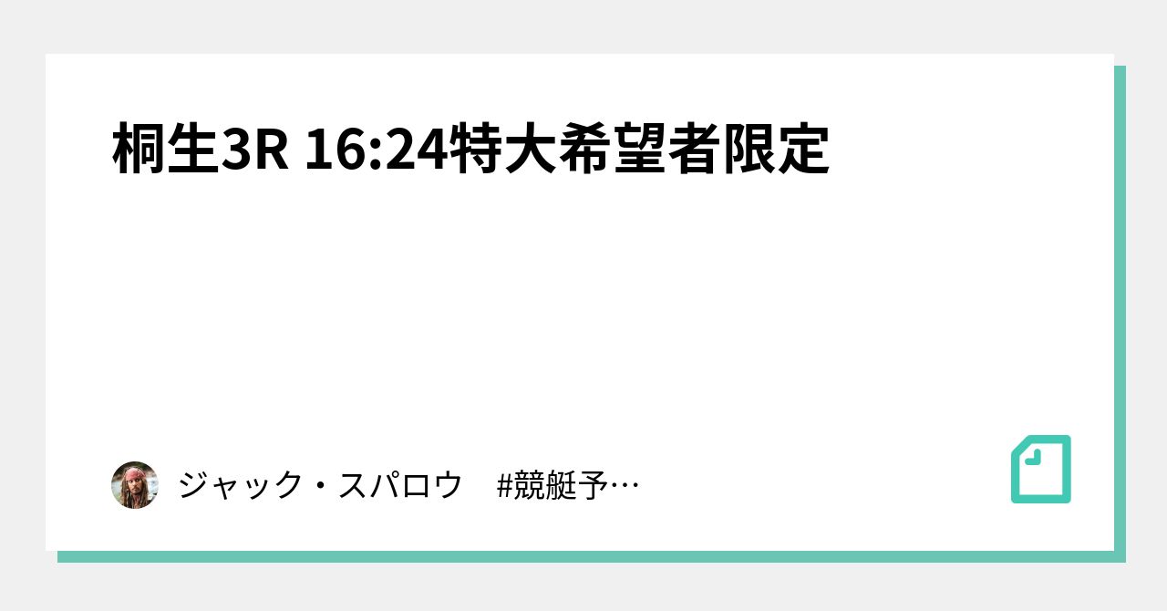 桐生3R 16:24 ️‍🔥特大希望者限定 ️‍🔥｜ジャック・スパロウ #競艇予想 #ボートレース｜note