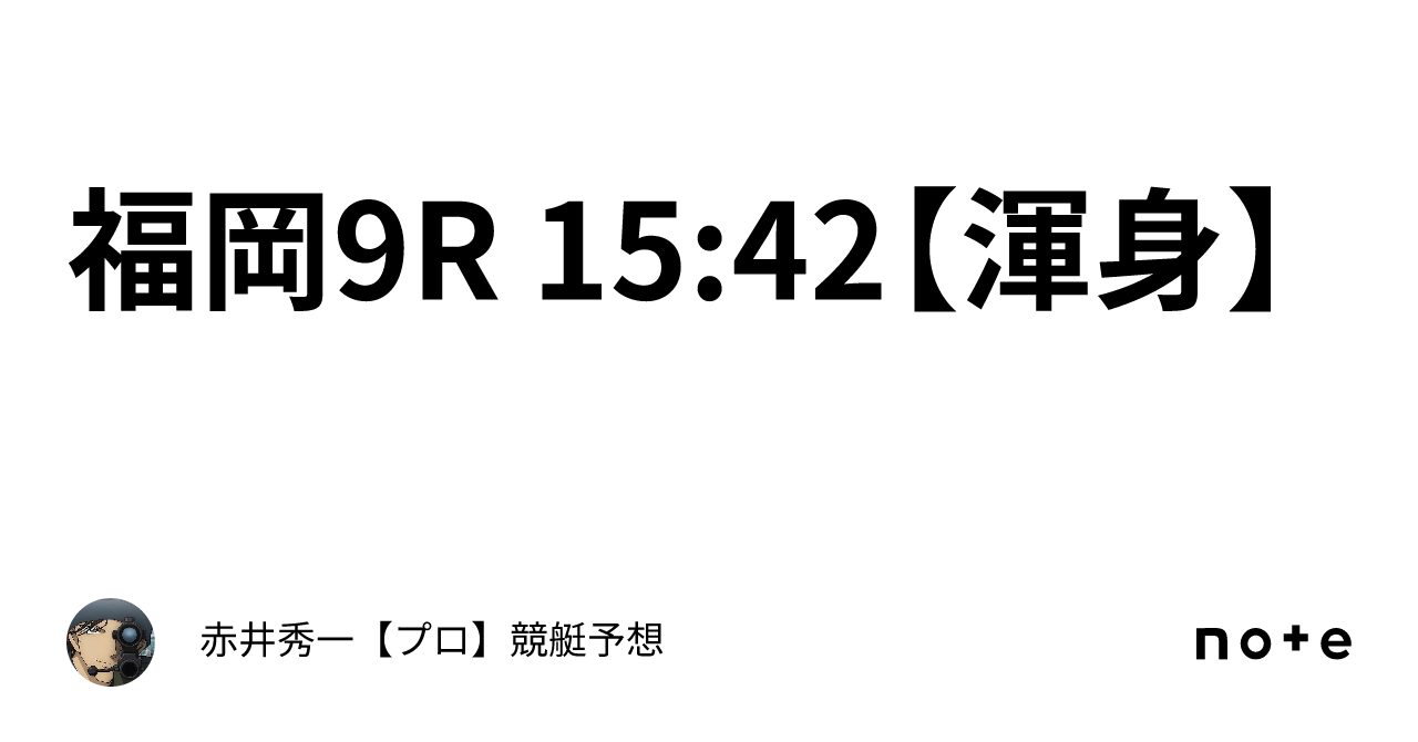 福岡9R 15:42【渾身】｜赤井秀一👑【プロ】🔥競艇予想🔥