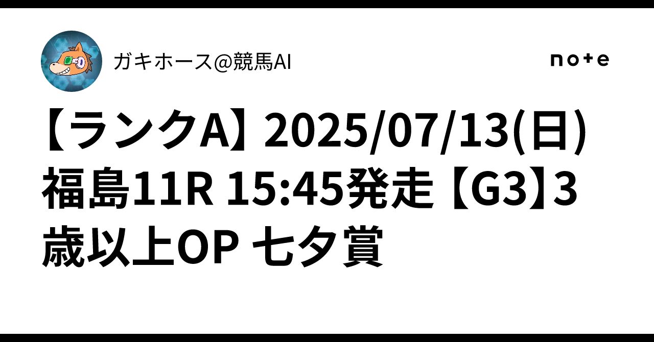 【ランクA】 2025/07/13(日) 福島11R 15:45発走 【G3】3歳以上OP 七夕賞｜ガキホース@競馬AI
