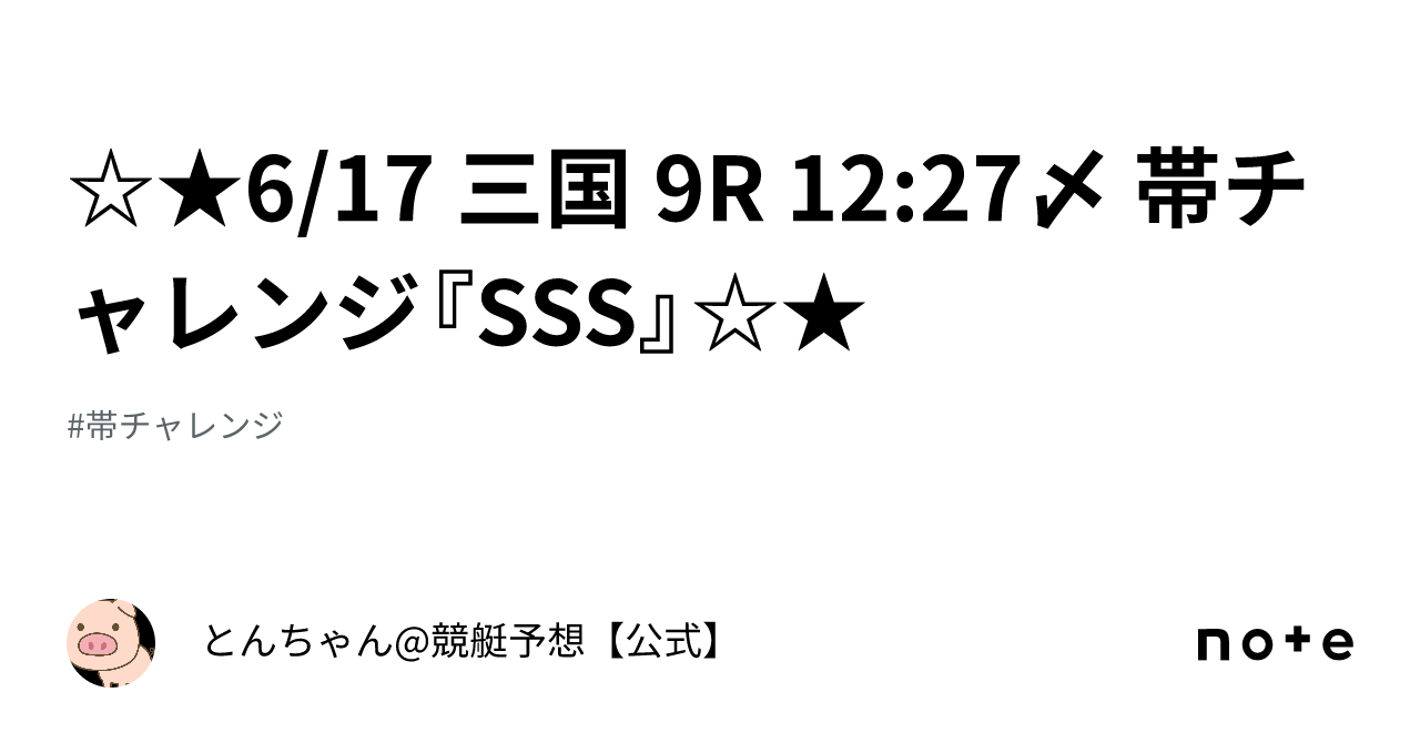 6/17 三国 9R 12:27〆 帯チャレンジ『SSS』☆★｜とんちゃん@競艇予想【公式】