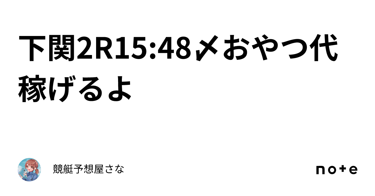 下関2R15:48〆おやつ代稼げるよ🥰💕｜競艇予想屋さな🥰💕