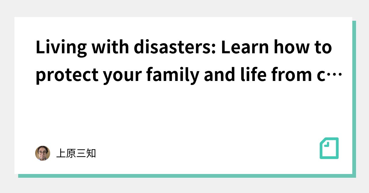 Living with disasters: Learn how to protect your family and life from ...