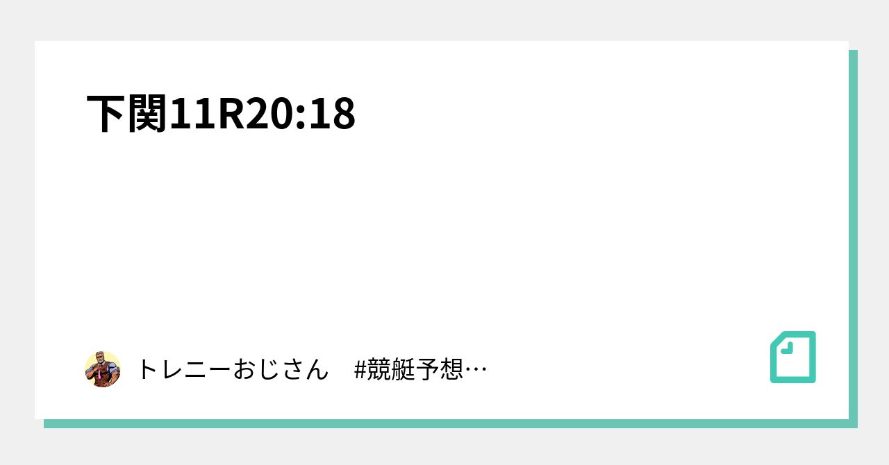 下関11R20:18｜トレニーおじさん #競艇予想 #競艇 #ボートレース予想 #ボートレース｜note