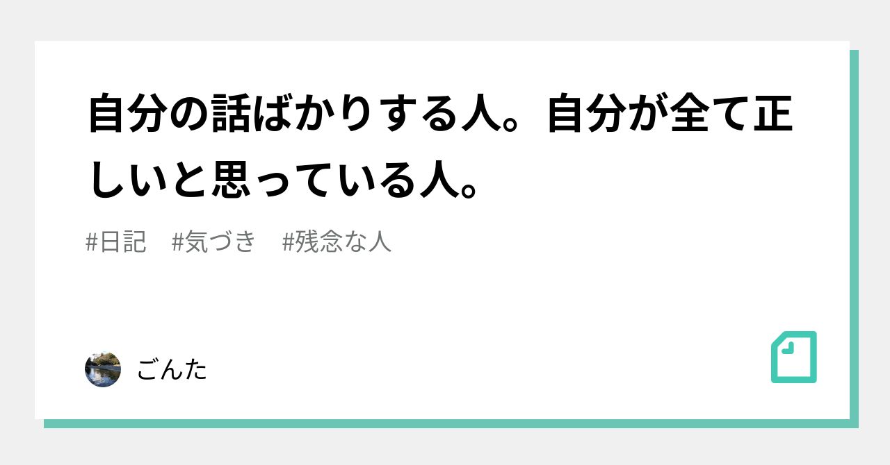 自分の話ばかりする人。自分が全て正しいと思っている人。|ごんた