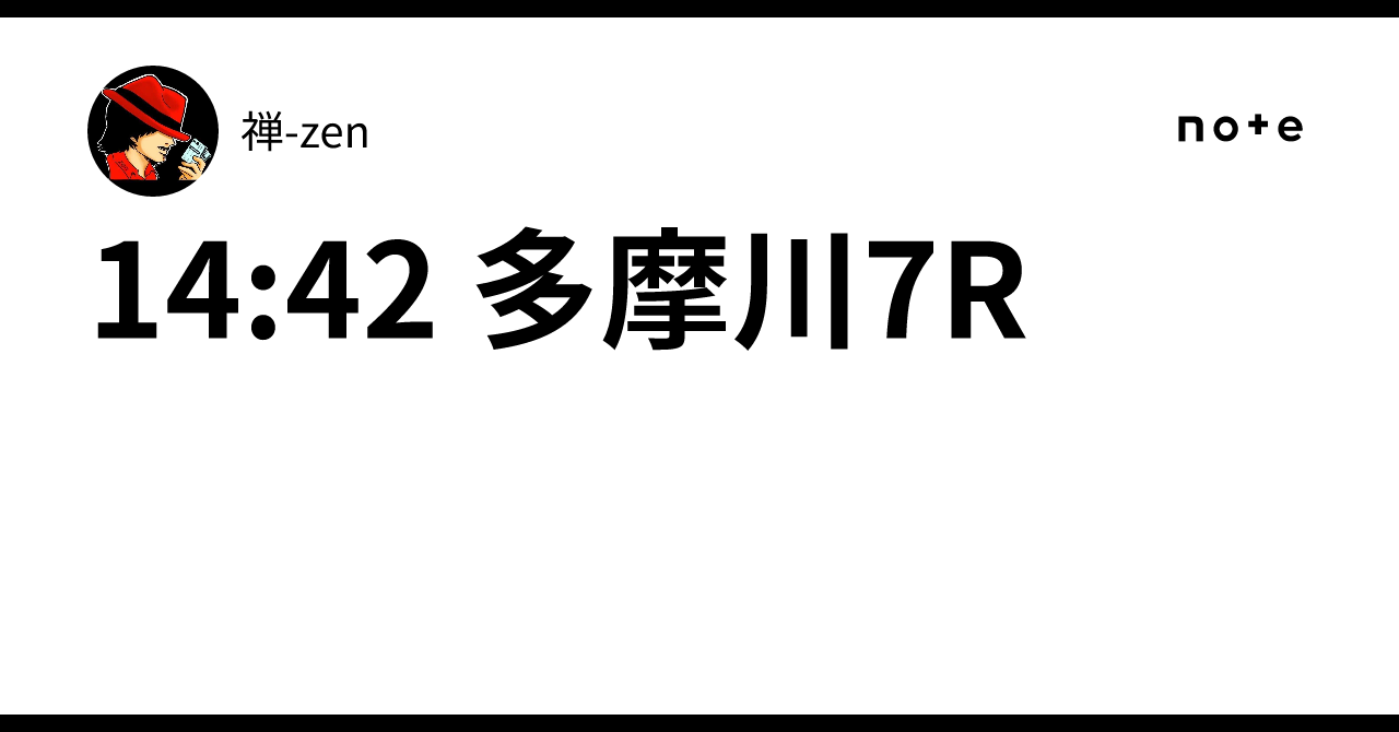 14:42 多摩川7R｜禅-zen