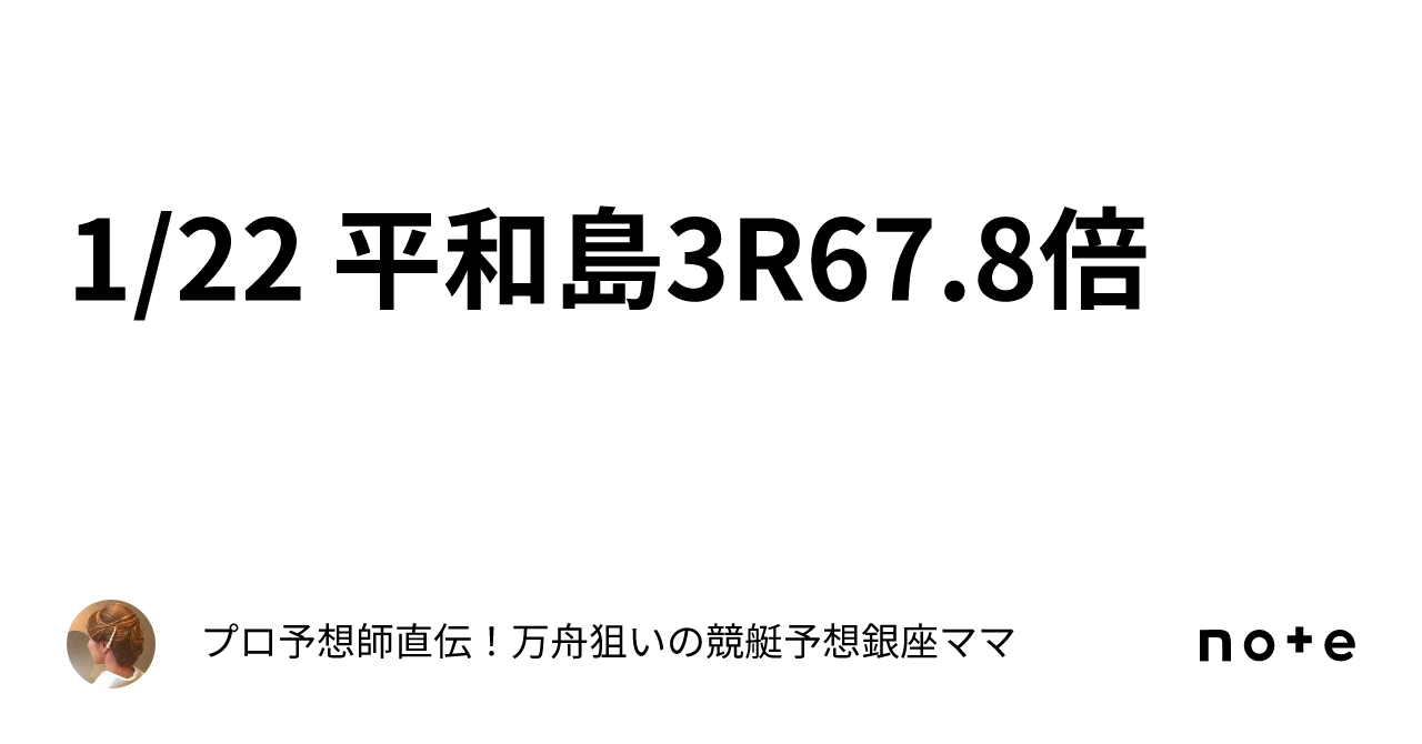 1/22 平和島3R💘67.8倍｜プロ予想師直伝！万舟狙いの競艇予想🥂銀座ママ🥂