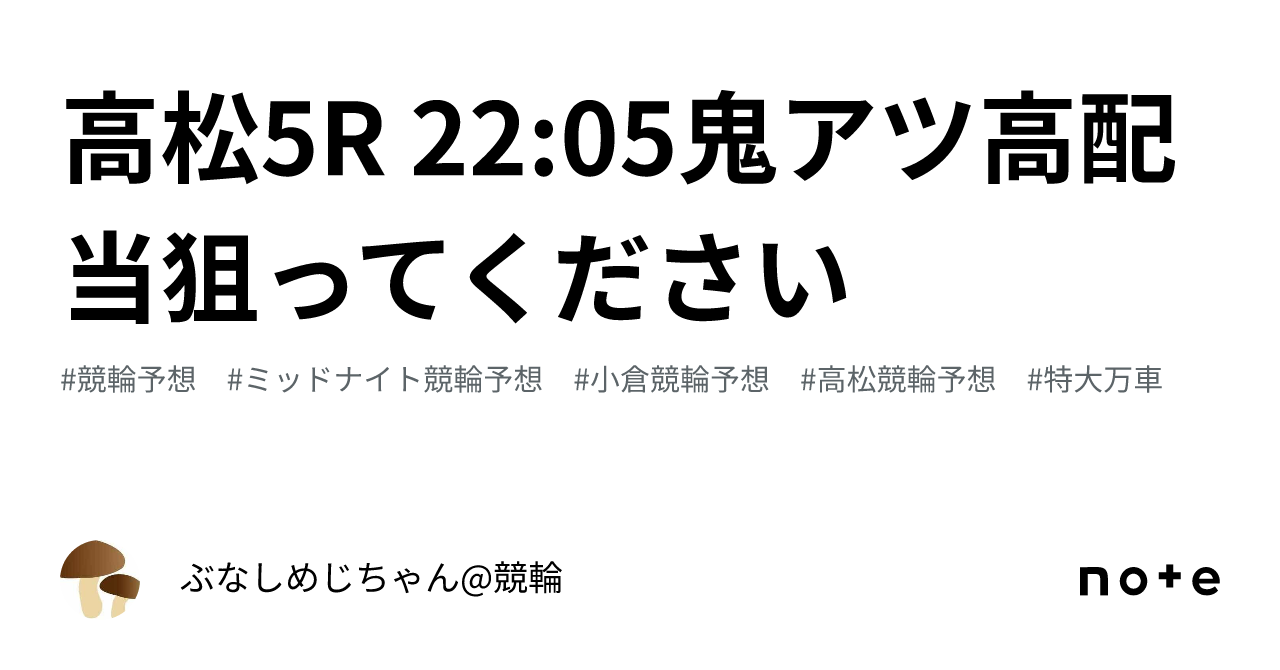 高松5R 22:05🔥👹鬼アツ高配当狙ってください👹🔥｜ぶなしめじちゃん@競輪