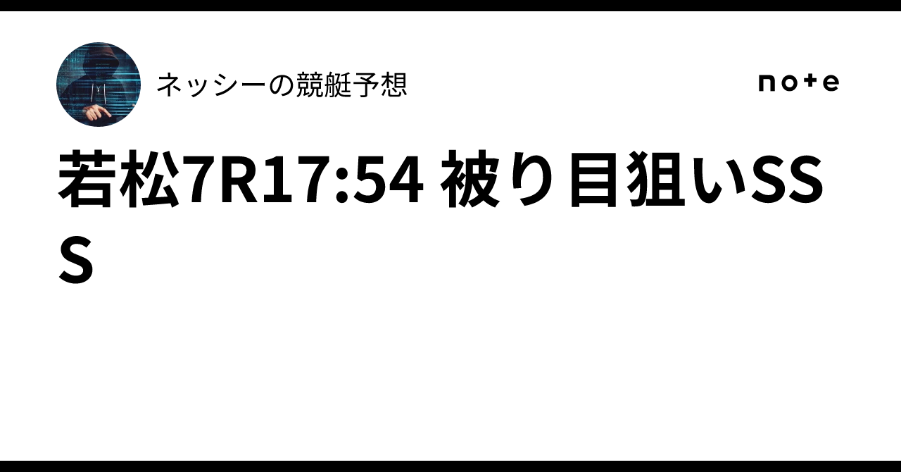 若松7R17:54 被り目狙いSSS㊗️｜ネッシーの競艇予想🚤