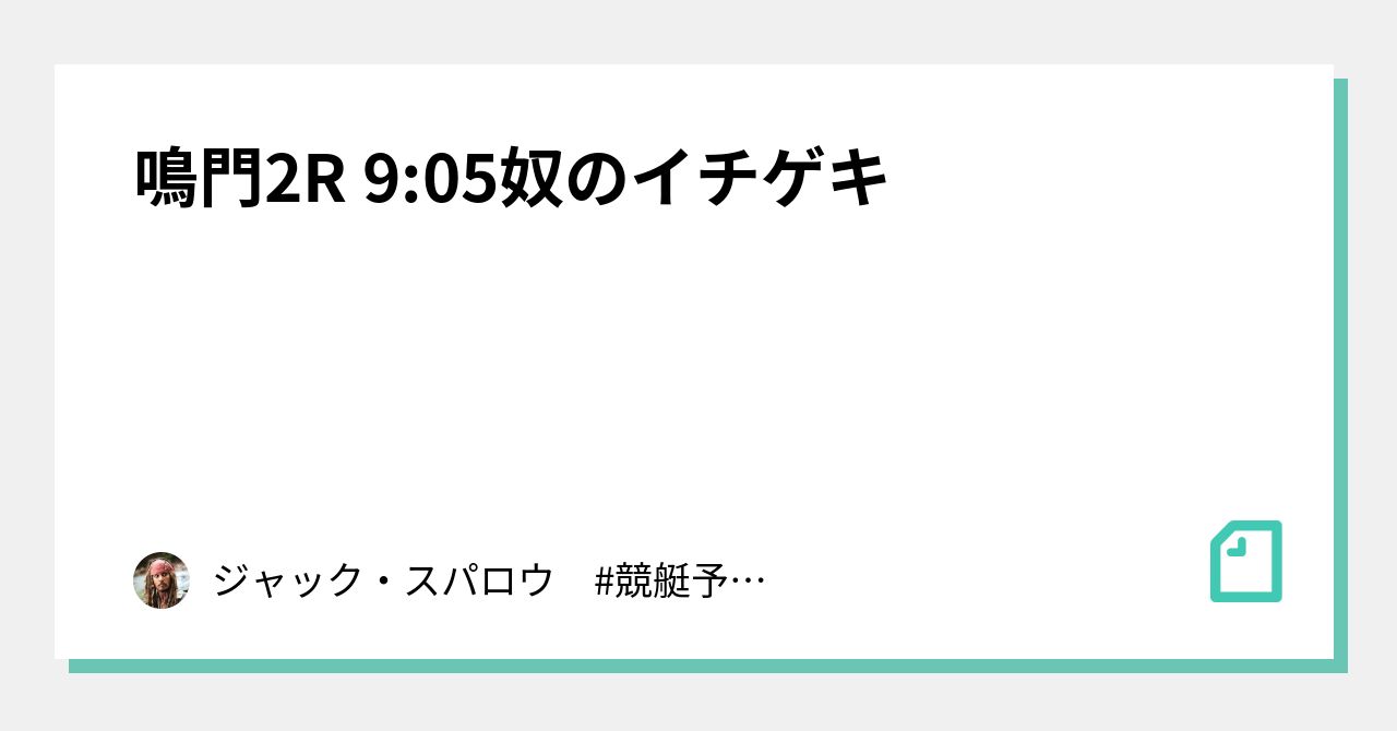 鳴門2R 9:05 ️奴のイチゲキ ️｜ジャック・スパロウ #競艇予想 #ボートレース｜note