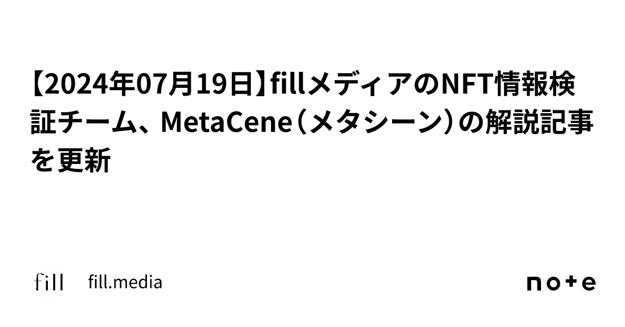【2024年07月19日】fillメディアのNFT情報検証チーム、 MetaCene（メタシーン）の解説記事を更新｜fill.media