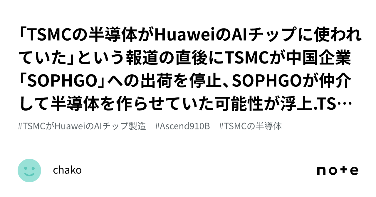 「TSMCの半導体がHuaweiのAIチップに使われていた」という報道の直後にTSMCが中国企業「SOPHGO」への出荷を停止、SOPHGOが仲介して半導体を作らせていた可能性が浮上.TSMC ...