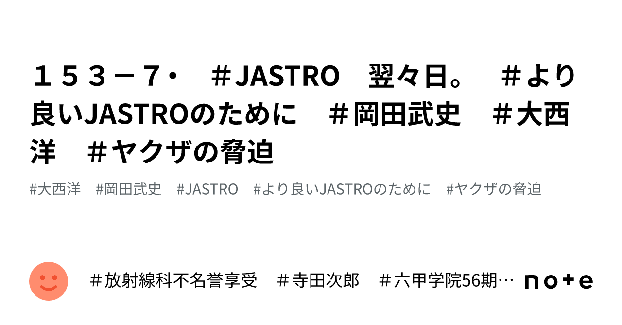 153－7・ ＃JASTRO 翌々日。 ＃より良いJASTROのために ＃岡田武史 ＃大西洋 ＃ヤクザの脅迫｜＃放射線科不名誉享受 ＃寺田次郎 ＃六甲学院56期 ＃関西医科大学73期