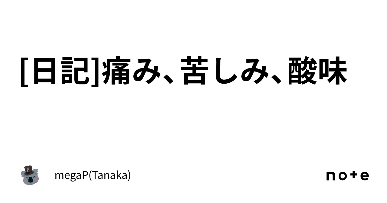 [日記]痛み、苦しみ、酸味｜megaP(Tanaka)