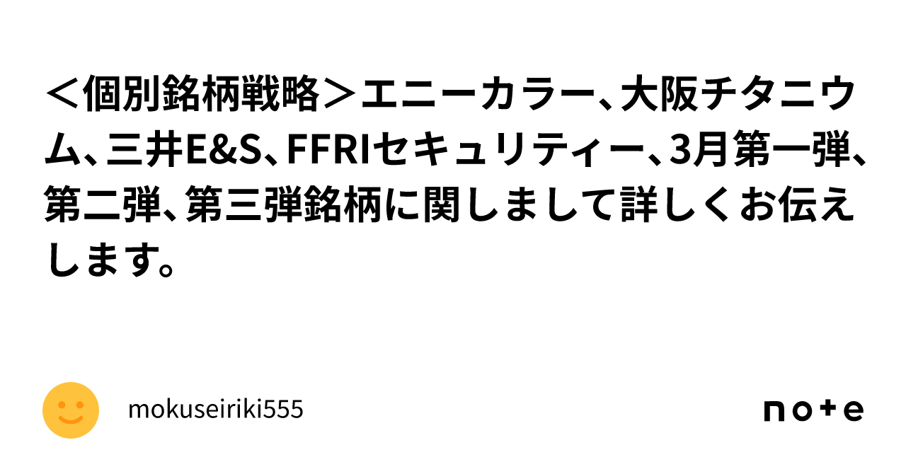 ＜個別銘柄戦略＞エニーカラー、大阪チタニウム、三井E&S、FFRIセキュリティー、3月第一弾、第二弾、第三弾銘柄に関しまして詳しくお伝えします。｜mokuseiriki555