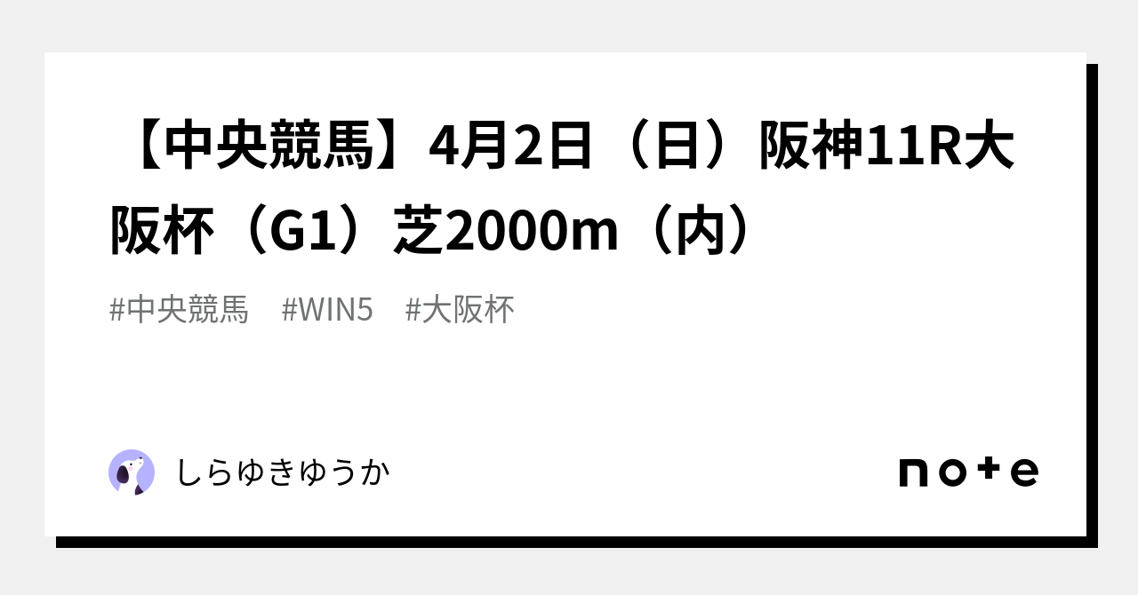 【中央競馬】4月2日（日）阪神11R大阪杯（G1）芝2000m（内）｜しらゆきゆうか｜note