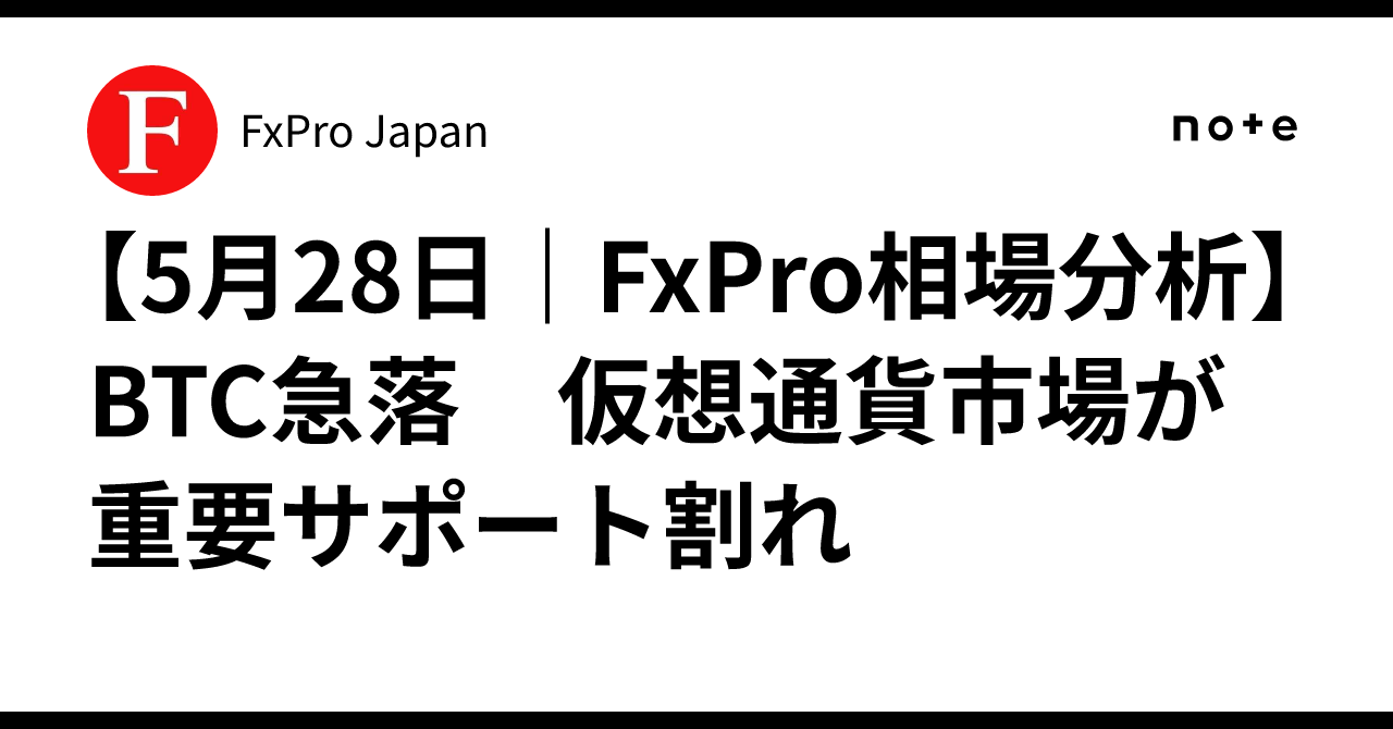 【5月28日｜FxPro相場分析】BTC急落 仮想通貨市場が重要サポート割れ｜FxPro Japan