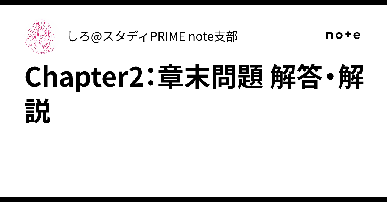 Chapter2：章末問題 解答・解説｜しろ@スタディPRIME note支部
