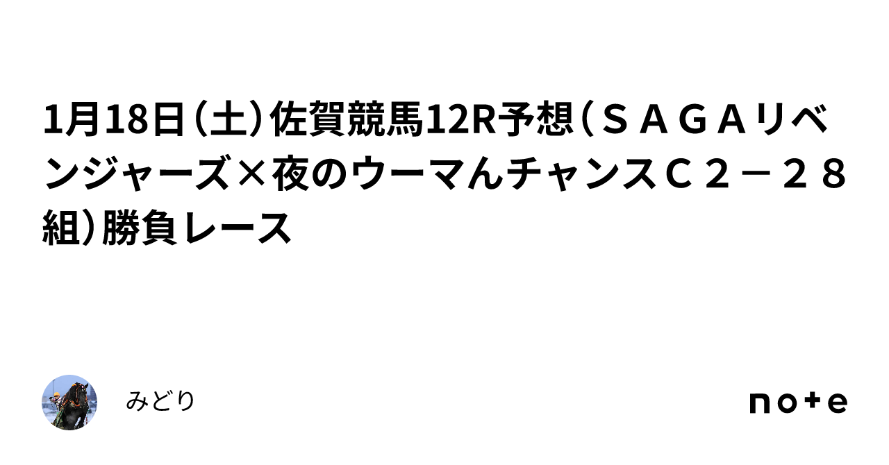 1月18日（土）佐賀競馬12R予想㊙️（SAGAリベンジャーズ×夜のウーマんチャンスC2－28組）勝負レース🔥🔥🔥｜みどり