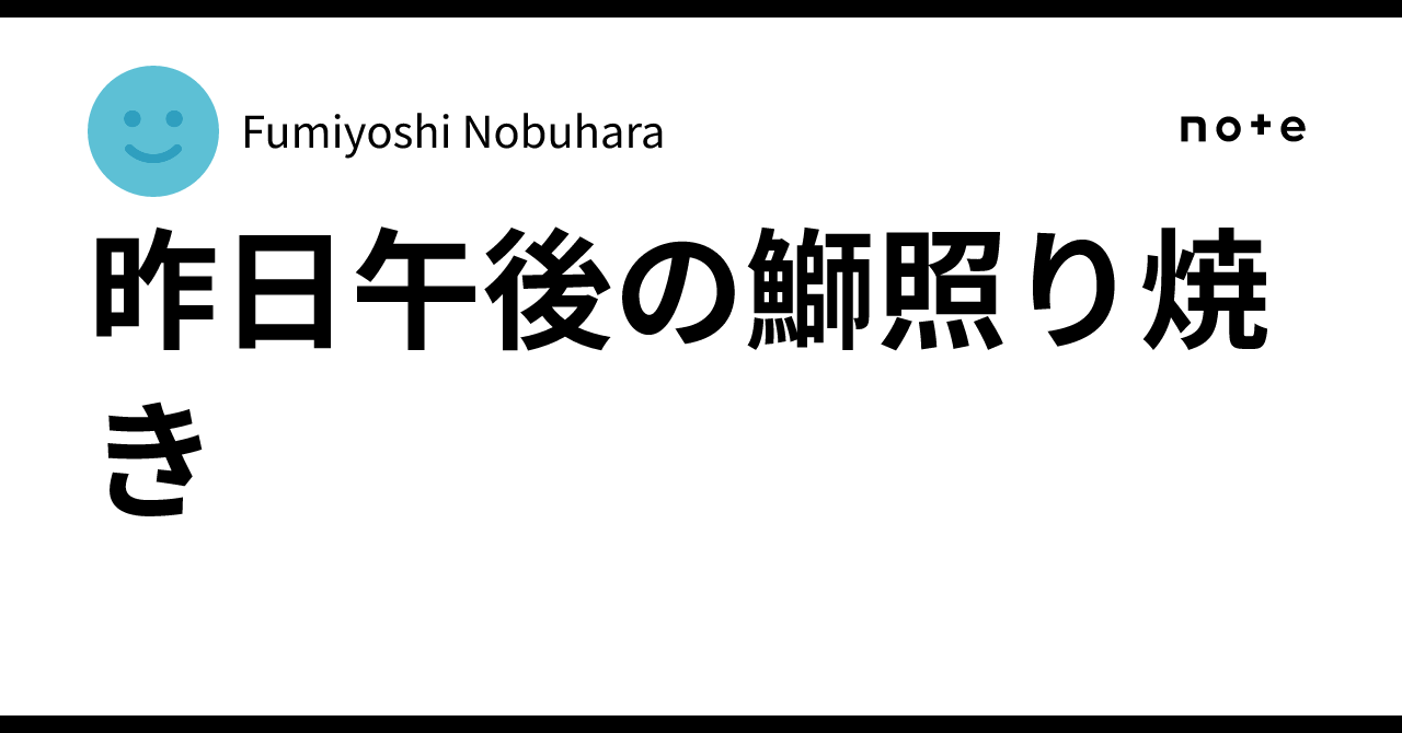 昨日午後の鰤照り焼き｜Fumiyoshi Nobuhara