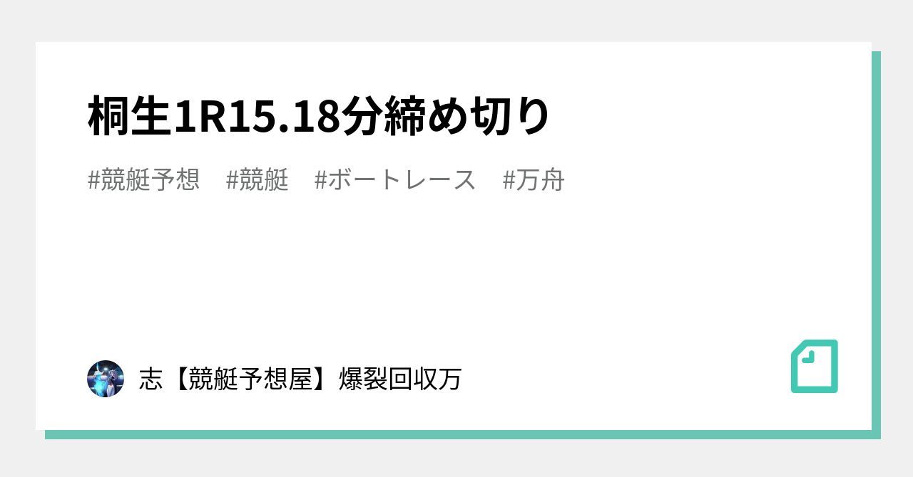 桐生1R15.18分締め切り｜志【競艇予想屋】爆裂回収万｜note