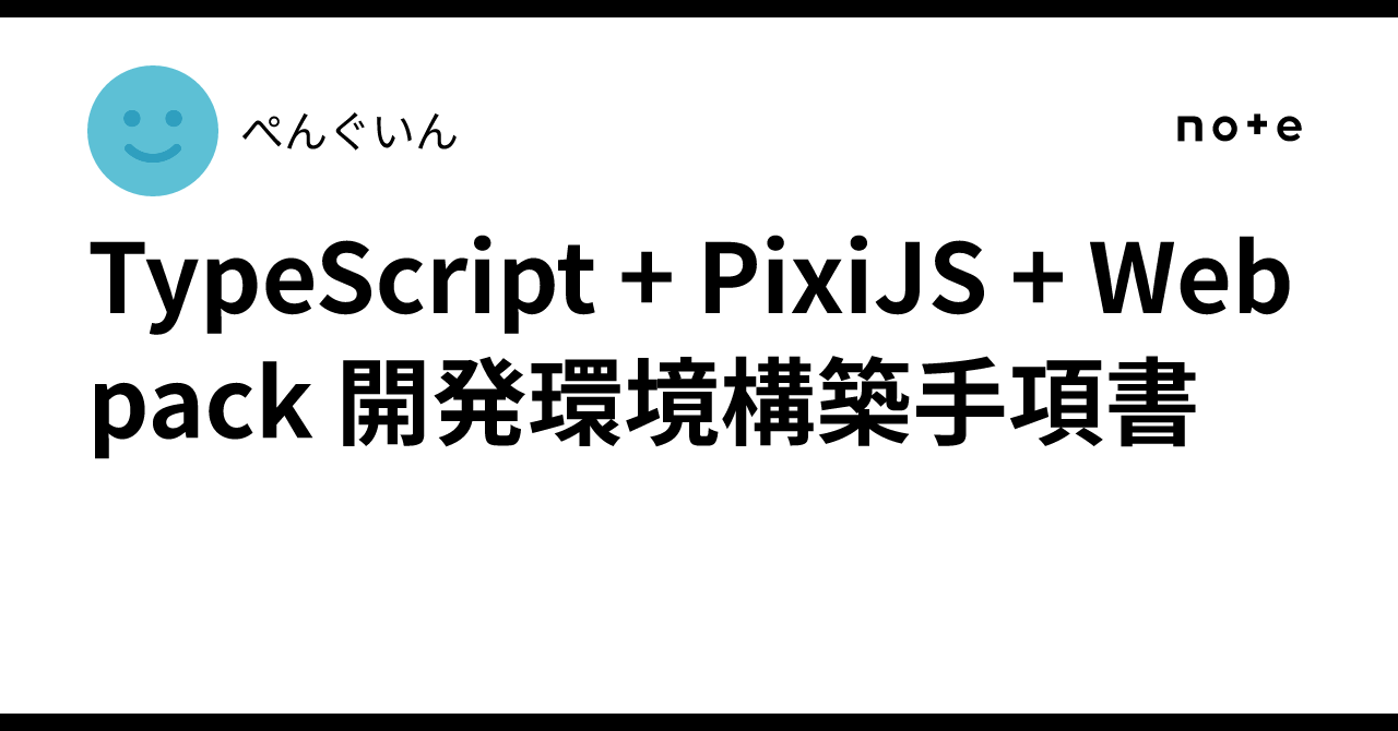 TypeScript + PixiJS + Webpack 開発環境構築手項書｜ぺんぐいん