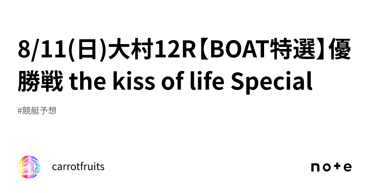 8/11(日)大村12R【BOAT特選】優勝戦 the kiss of life Special｜carrotfruits