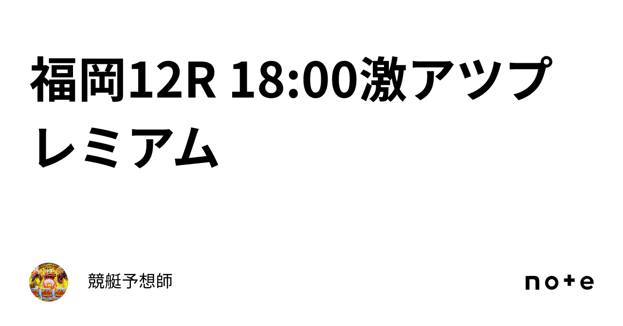 福岡12R 18:00🔥激アツプレミアム🔥｜競艇予想師🚤